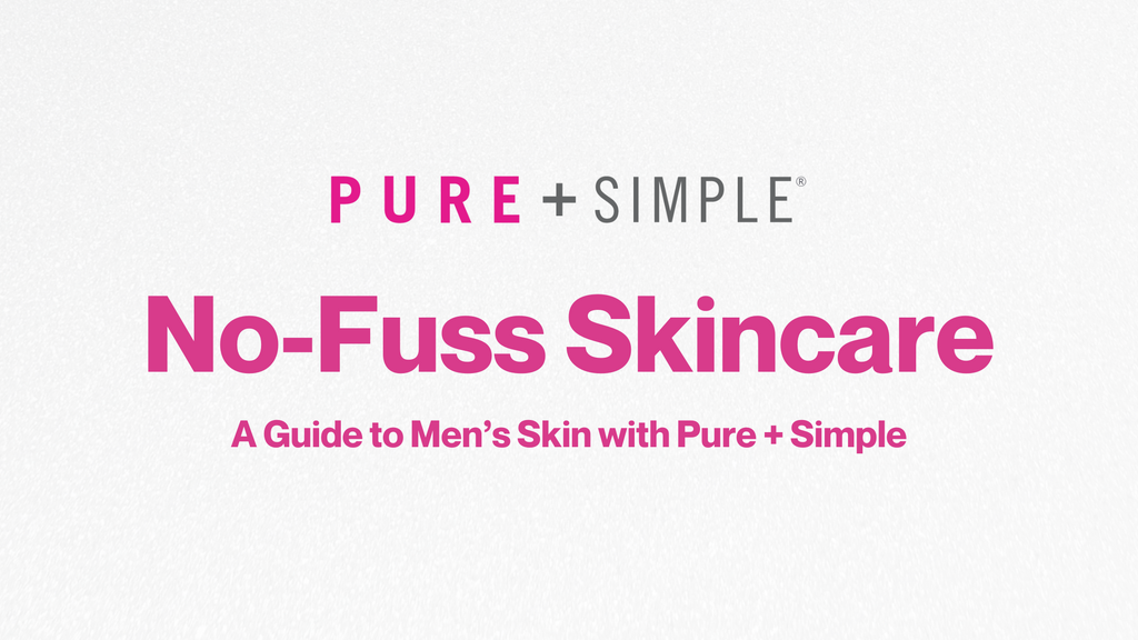 No-Fuss Skincare: A Guide to Men’s Skin with Pure + Simple