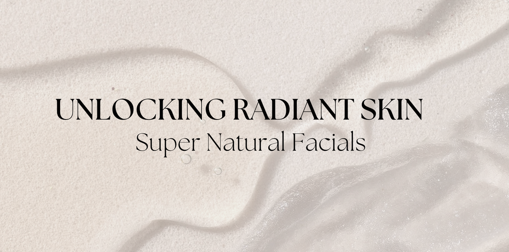 Unlocking Radiant Skin: Super Natural Facials